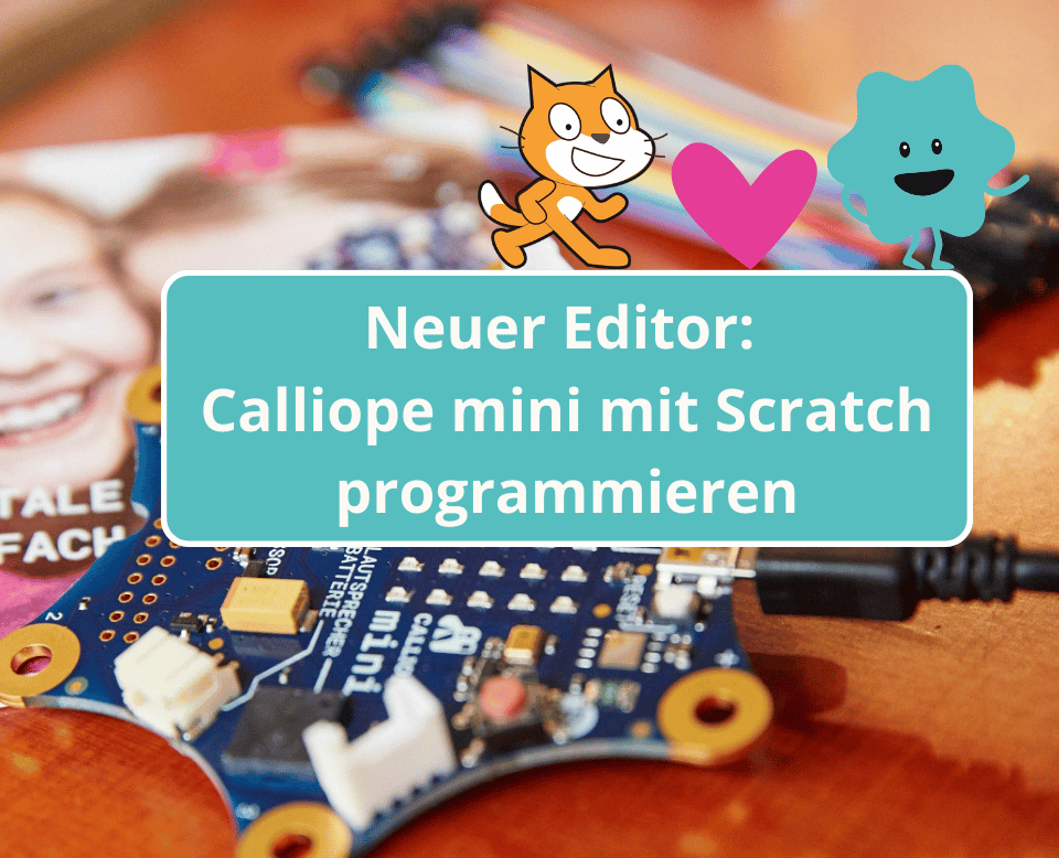 Neuer Editor: Programmiere den Calliope mini mit Scratch - appcamps.de